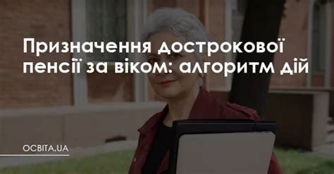 Призначення дострокової пенсії за віком алгоритм дій Освіта Ua