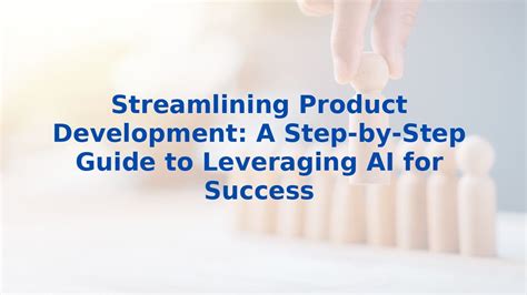 Streamlining Product Development A Step By Step Guide To Leveraging Ai For Success