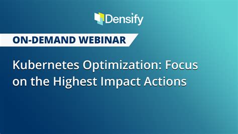Kubernetes Optimization Focus On The Highest Impact Actions Densify