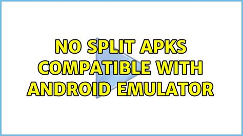 No Split Apks Compatible With Android Emulator 2 Solutions Youtube