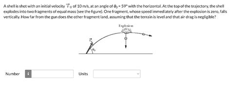 solved a shell is shot with an initial velocity v 0 of 10 m s