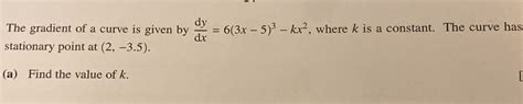 solved the gradient of a curve is given by dy dx 6 3x 5 3 kx 2