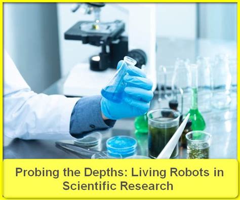 Probing The Depths Living Robots In Scientific Research