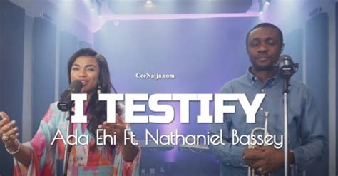 Download Song Ada Ehi And Nathaniel Bassey I Testify Mp3 And Lyrics Ceenaija
