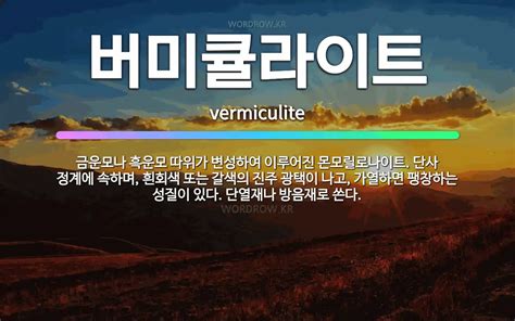 🌟버미큘라이트 금운모나 흑운모 따위가 변성하여 이루어진 몬모릴로나이트 단사 정계에 속하며 흰회색 또는 표준국어대사전