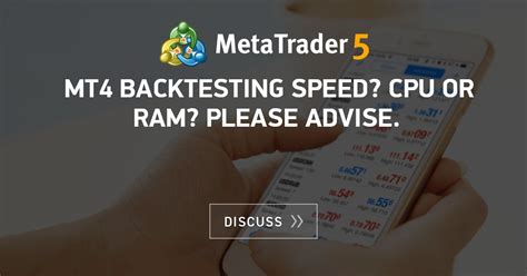 Mt4 Backtesting Speed Cpu Or Ram Please Advise Mt4 General