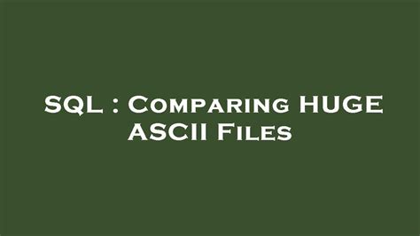 Sql Comparing Huge Ascii Files Youtube