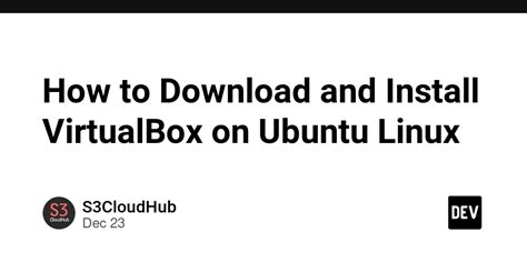 how to download and install virtualbox on ubuntu linux dev community