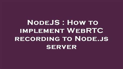 Nodejs How To Implement Webrtc Recording To Nodejs Server Youtube