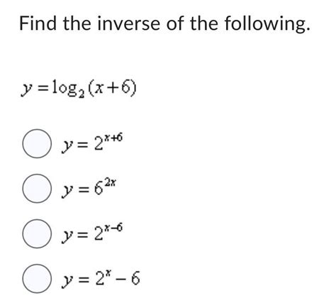 [answered] find the inverse of the following y log x 6 o y 2x 6 o y 6