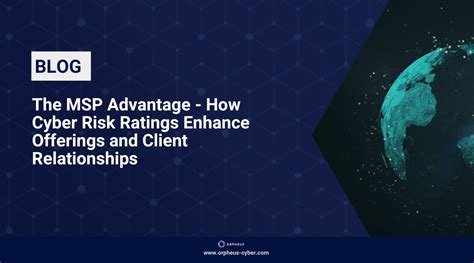 Blog The Msp Advantage How Cyber Risk Ratings Enhance Offerings And Client Relationships