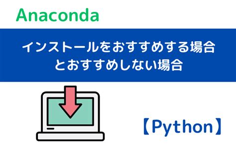 python anaconda インストールをおすすめする場合とおすすめしない場合 pythonの学習帳