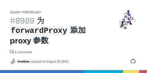 为 `forwardproxy` 添加 Proxy 参数 · Issue 8989 · Siyuan Notesiyuan · Github