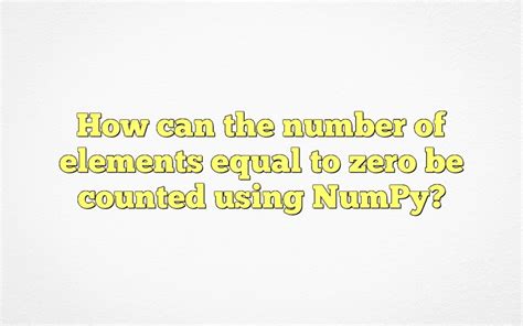 How Can The Number Of Elements Equal To Zero Be Counted Using Numpy