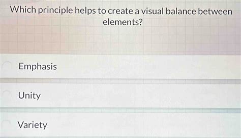 Solved Which Principle Helps To Create A Visual Balance Between Elements Emphasis Unity