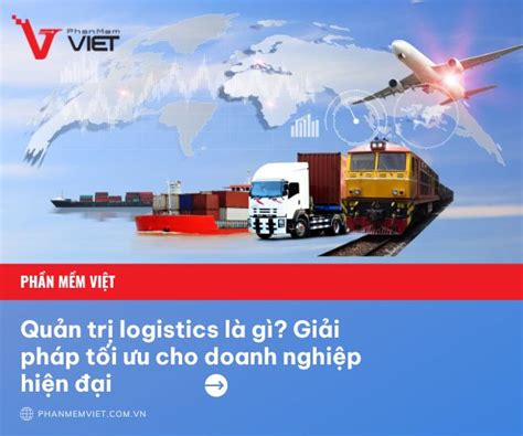 Quản Trị Logistics Là Gì Giải Pháp Tối ưu Cho Doanh Nghiệp Hiện đại