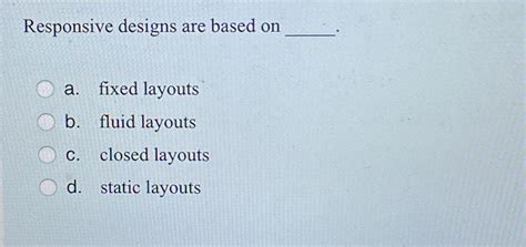 Solved Responsive Designs Are Based Ona ﻿fixed Layoutsb