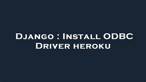 Django Install Odbc Driver Heroku Youtube