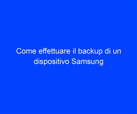 Come Effettuare Il Backup Di Un Dispositivo Samsung