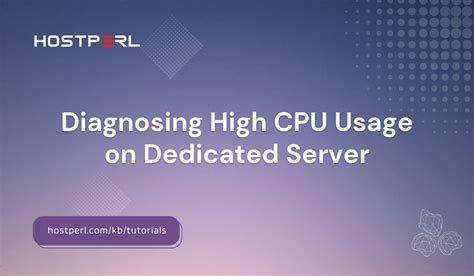 Diagnosing High Cpu Usage On Dedicated Server Hostperl