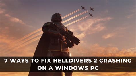 7 Ways To Fix Regular In Game Helldivers 2 Crashing On A Windows PC