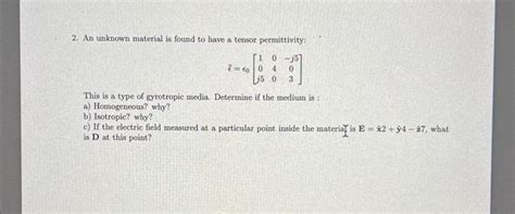 Solved 2 An Unknown Material Is Found To Have A Tensor