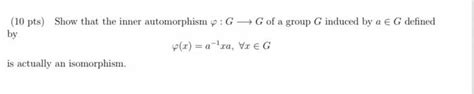 Solved 10 Pts Show That The Inner Automorphism φ G G Of A