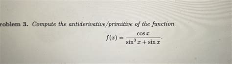 Solved Roblem 3 ﻿compute The Antiderivative Primitive Of