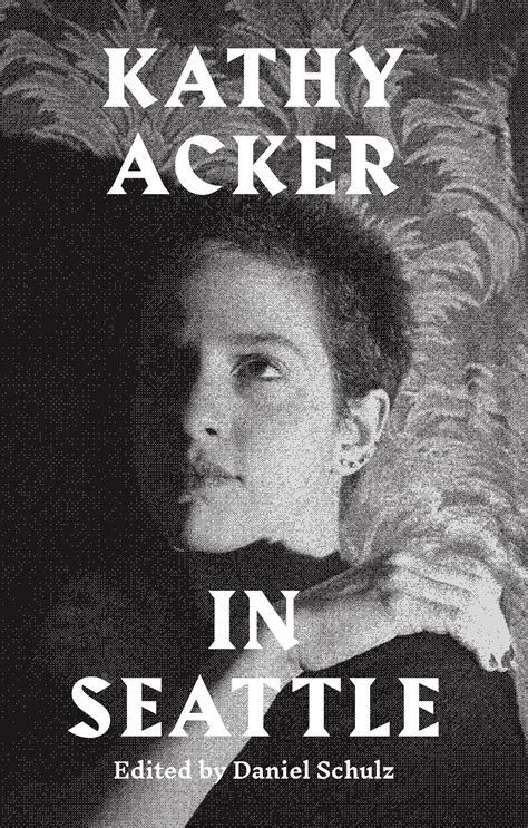 Kathy Acker In Seattle By Daniel Schulz Ed December 2020