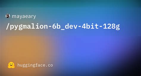 Mayaearypygmalion 6bdev 4bit 128g · Hugging Face