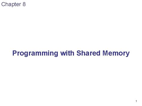 Chapter 8 Programming With Shared Memory 1 Shared