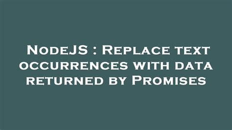 Nodejs Replace Text Occurrences With Data Returned By Promises Youtube