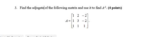 Solved Find The Adjugate Of The Following Matrix And Use It Chegg Com