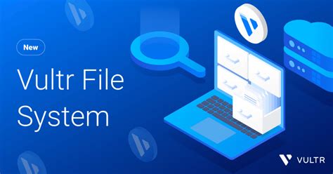 Introducing Vultr File System Your Next Generation Cloud Storage