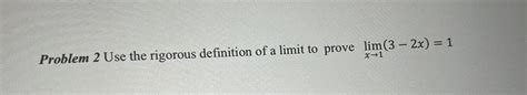 Solved Problem 2 ﻿use The Rigorous Definition Of A Limit To
