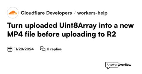 Turn Uploaded Uint8array Into A New Mp4 File Before Uploading To R2 Cloudflare Developers