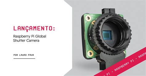 lançamento raspberry pi global shutter camera makerhero