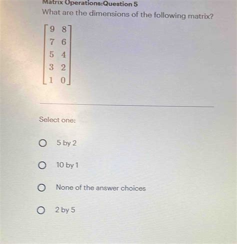 solved matrix operations question 5 what are the dimensions of the