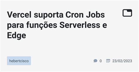 Vercel Suporta Cron Jobs Para Funções Serverless E Edge · Hebertcisco
