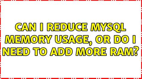 Can I Reduce Mysql Memory Usage Or Do I Need To Add More Ram Youtube