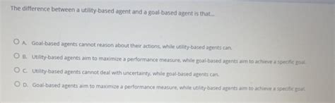 Solved The Difference Between A Utility Based Agent And A Goal