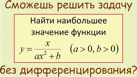 Как найти наибольшее значение функции 1 Ax 2 B где A и B больше 0 без дифференцирования