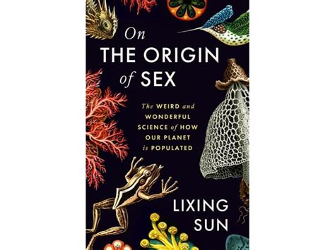 On The Origin Of Sex The Weird And Wonderful Science Of How Our Planet