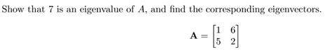 Solved Show That 7 Is An Eigenvalue Of A And Find The Chegg Com