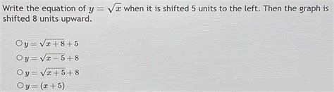 Solved Write The Equation Of Ysqrtx When It Is Shifted 5 Units To