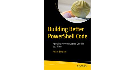 Building Better Powershell Code Applying Proven Practices One Tip At A