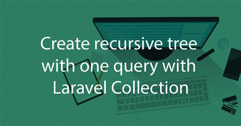 Eloquent Create One Query Recursive Tree With Laravel Collection Blog