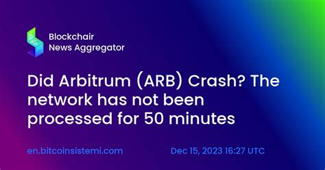 did arbitrum arb crash the network has not been processed for 50