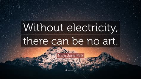Nam June Paik Quote Without Electricity There Can Be No Art”