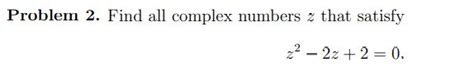 Solved Problem 2 Find All Complex Numbers Z That Satisfy Chegg Com